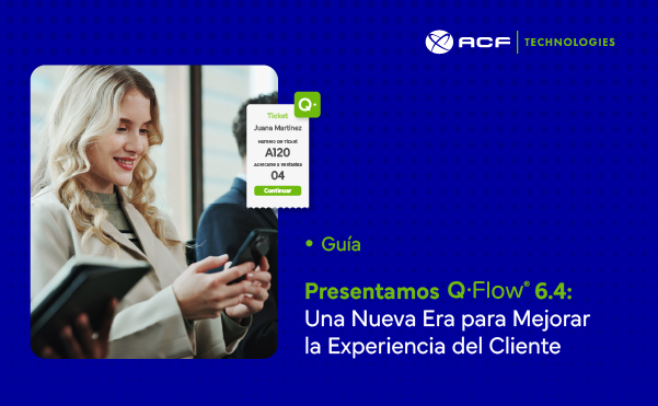 ACF Technologies | Guía: Q-Flow 6.4 la Nueva Era de la Experiencia al Cliente